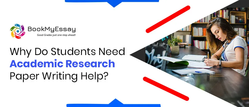 Why Do Students Need Academic Research Paper Writing Help?